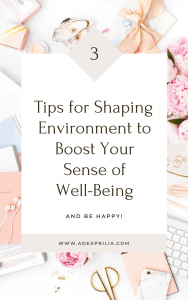 3 Tips for Shaping Your Environment to Boost Your Sense of Well-Being