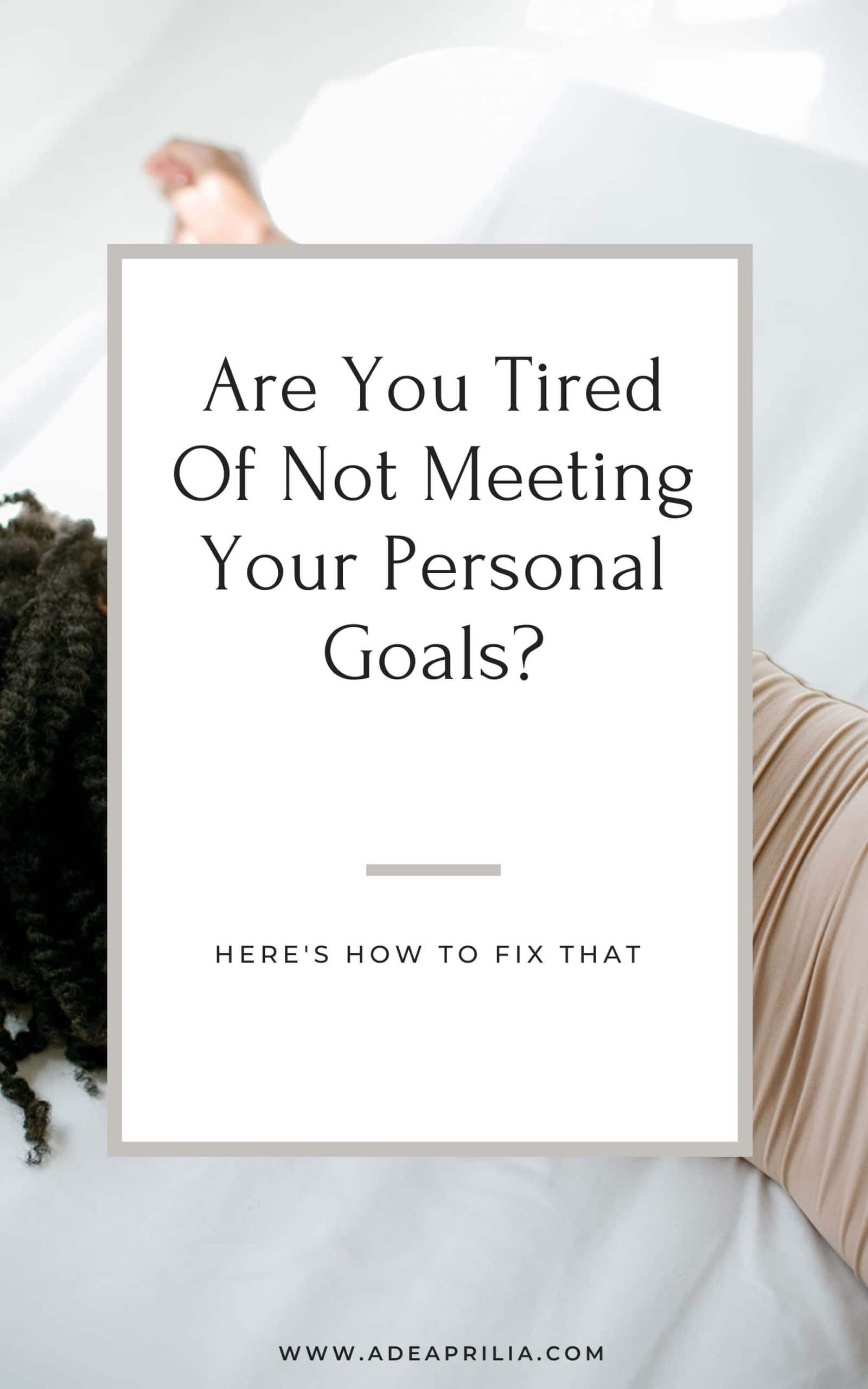 Are You Tired Of Not Meeting Your Personal Goals? Here’s How To Fix That